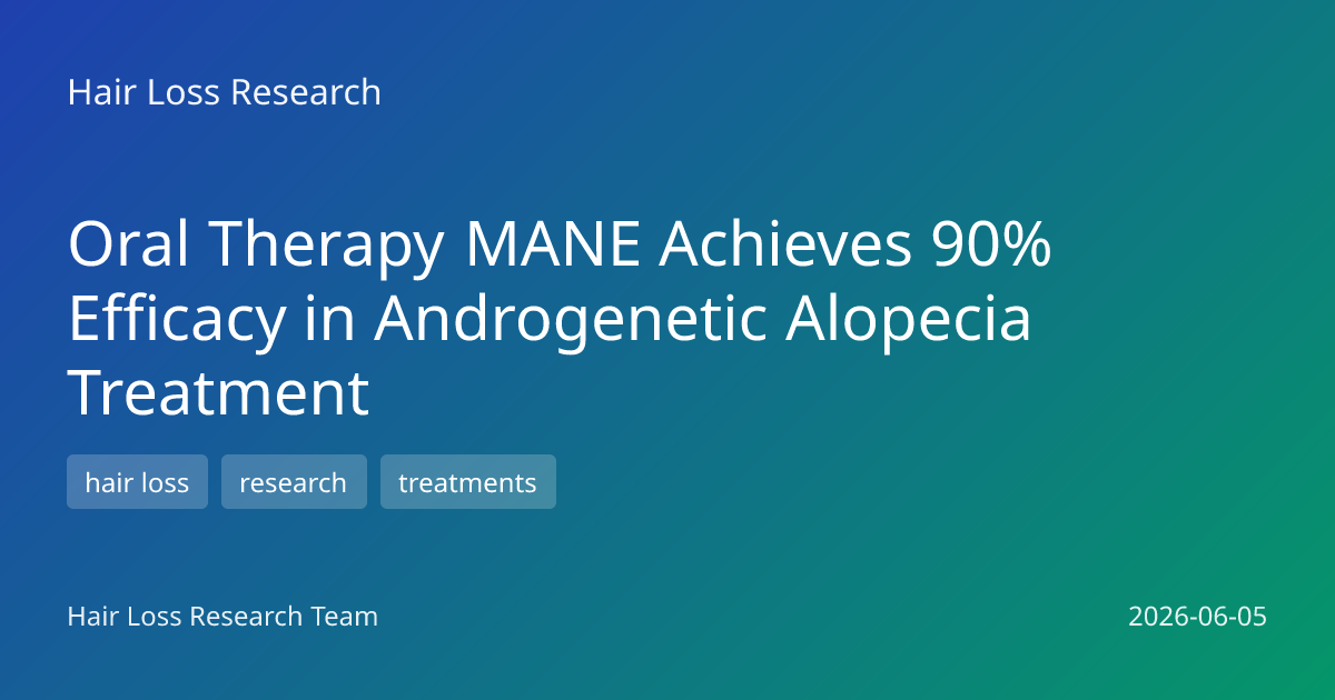 Oral Therapy MANE Achieves 90% Efficacy in Androgenetic Alopecia ...